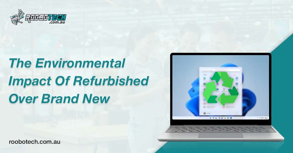The Environmental Impact of Refurbished Over Brand New – Roobotech