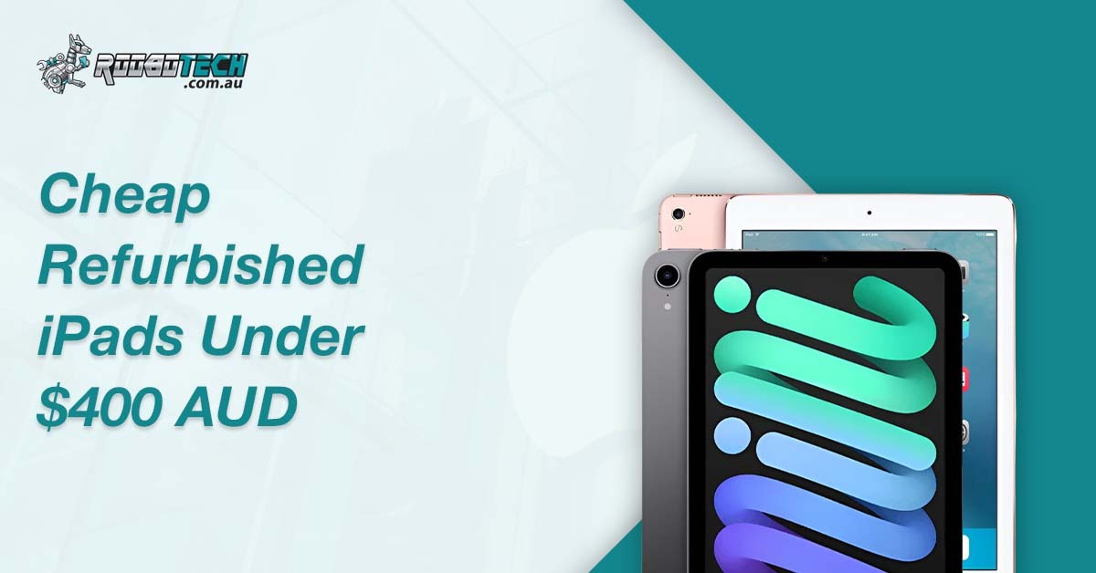 Best and Cheap Refurbished iPads Under $400 AUD Deals – Roobotech