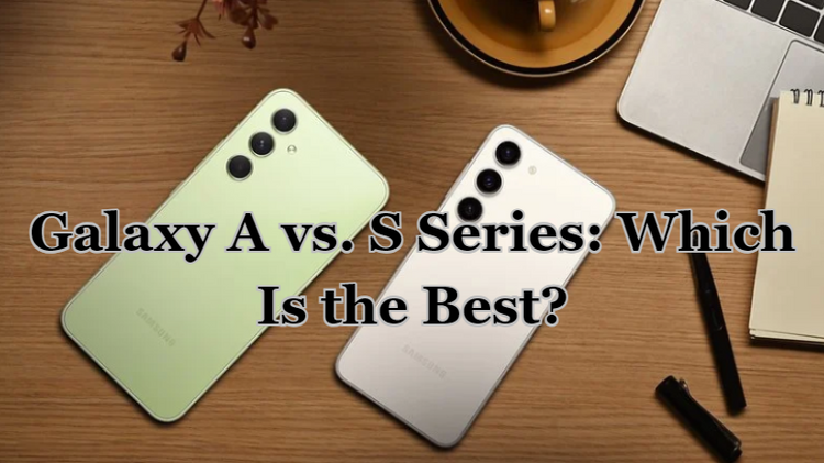 Differences Between Galaxy A vs. S Series – Roobotech